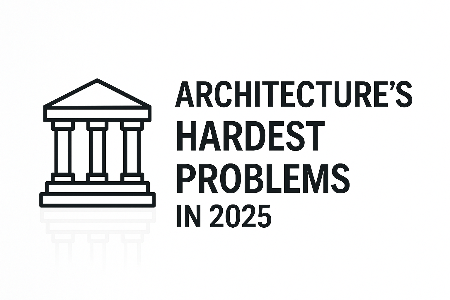 Architecture’s Hardest Problems in 2025 | ArchitectureCourses.org